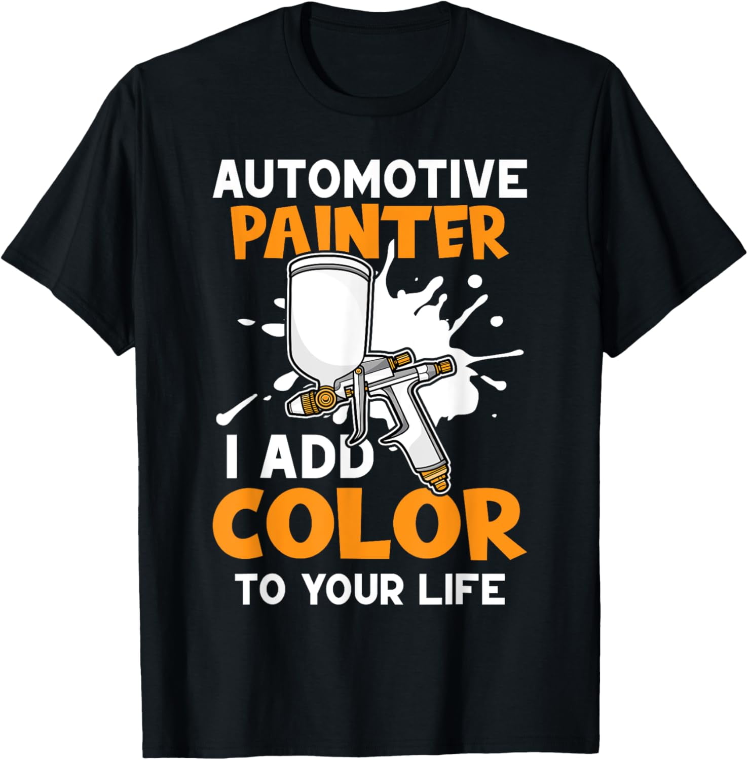 Auto Body Painter: I Add Color To Your Life T-Shirt - Walmart.com