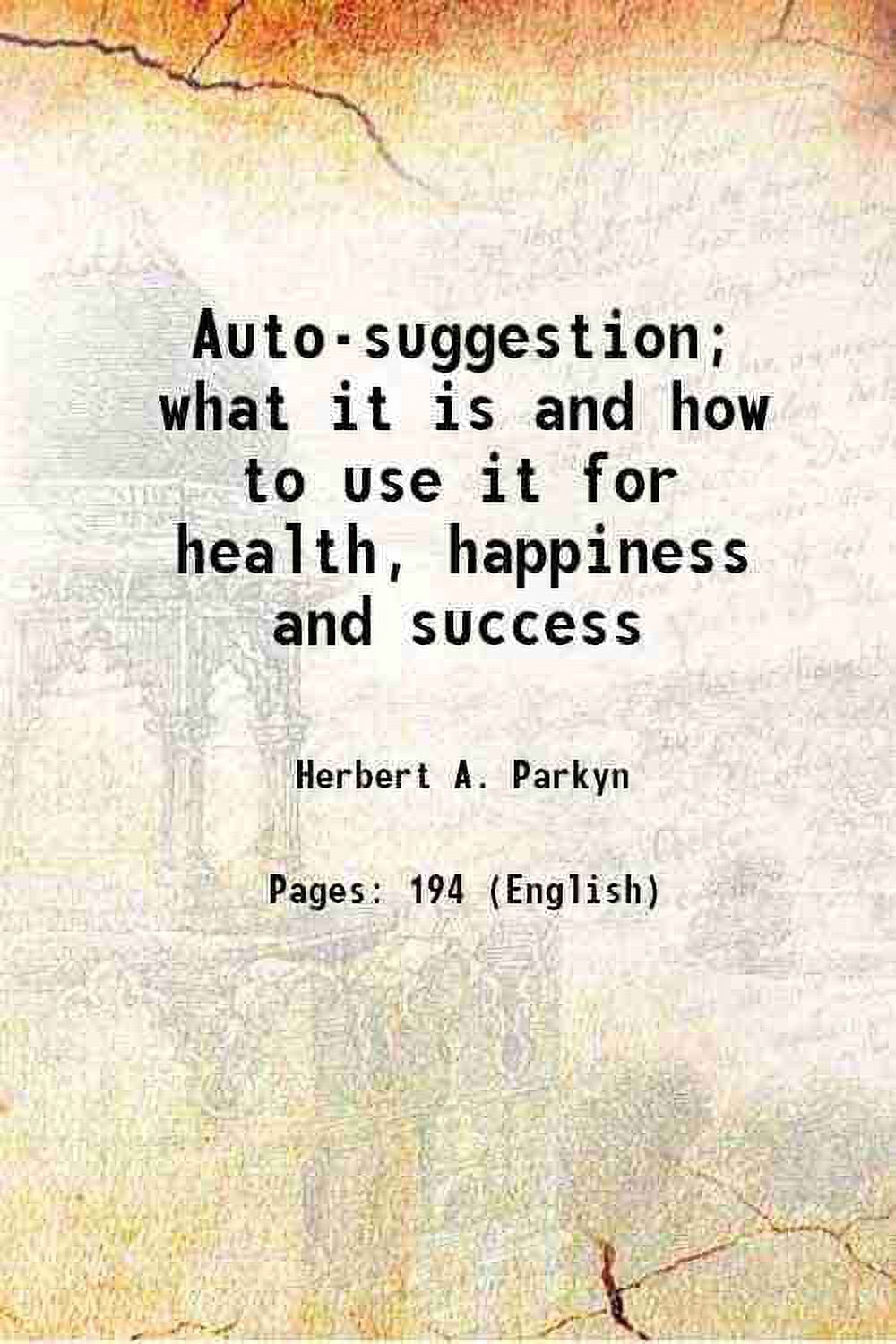 Auto-suggestion; what it is and how to use it for health, happiness and ...