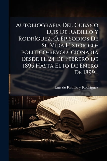 Autobiografía Del Cubano Luis De Radillo Y Rodríguez, Ó, Episodios De ...