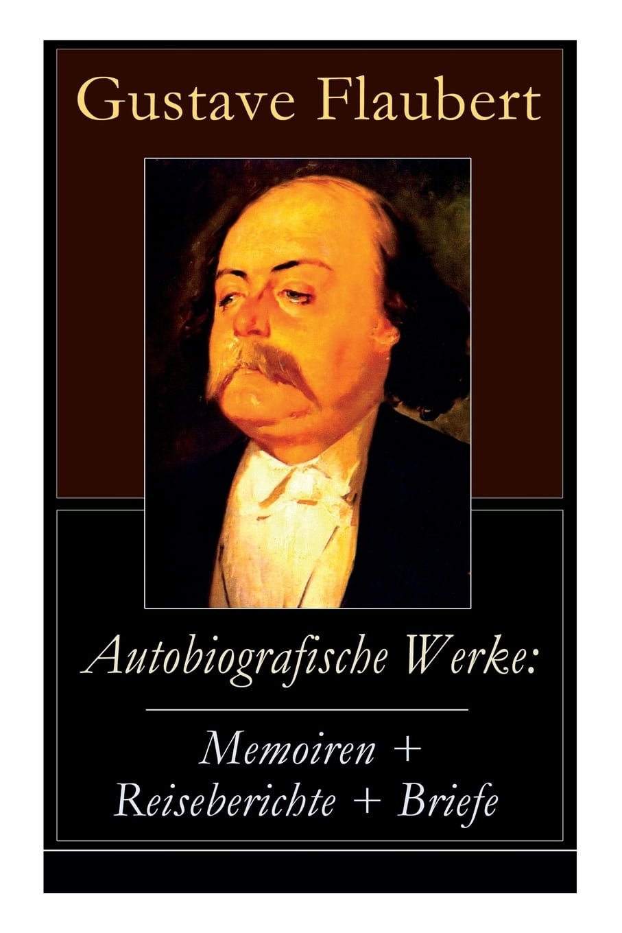 Autobiografische Werke: Memoiren + Reiseberichte + Briefe (Vollst?ndige deutsche Ausgaben ...