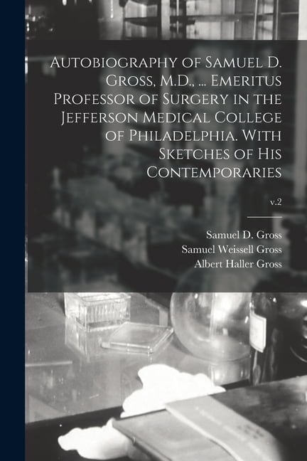 Autobiography of Samuel D. Gross, M.D., ... Emeritus Professor of ...