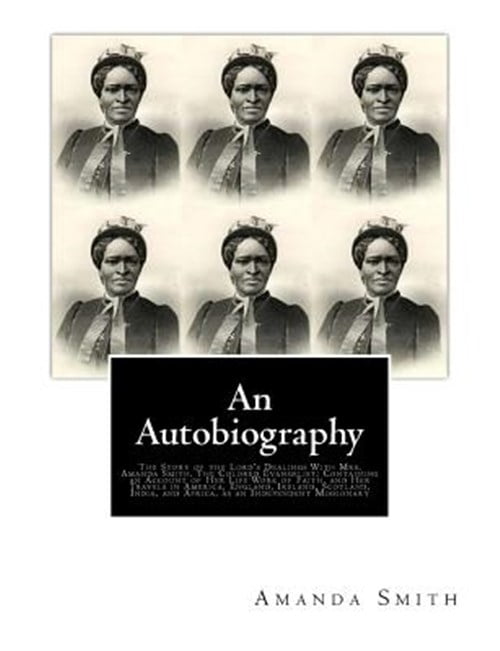 An Autobiography. the Story of the Lord's Dealings with Mrs. Amanda ...