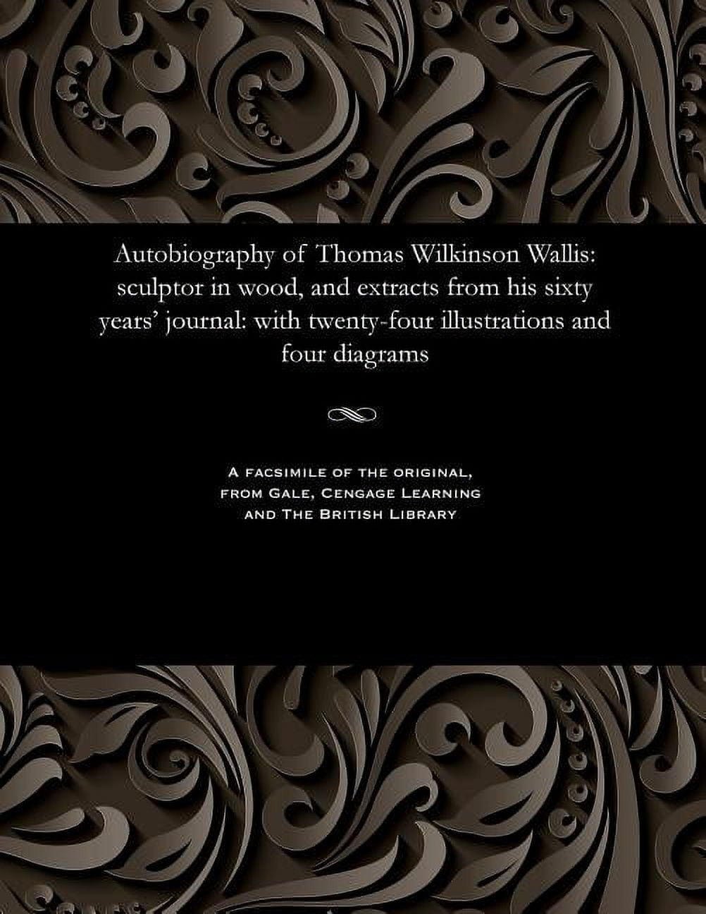 Autobiography of Thomas Wilkinson Wallis : Sculptor in Wood, and ...