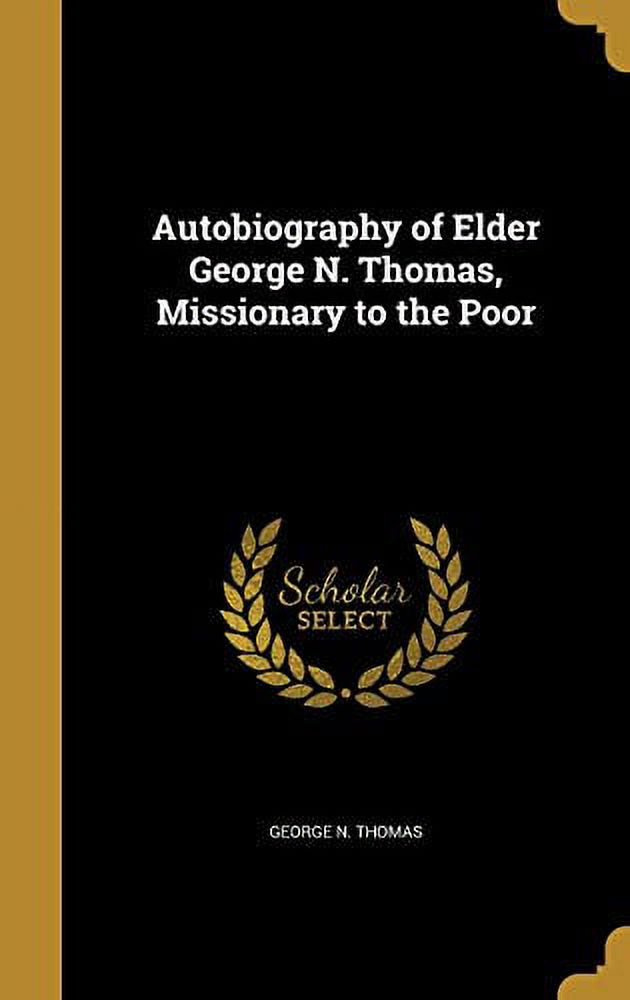 Autobiography of Elder George N. Thomas, Missionary to the Poor ...