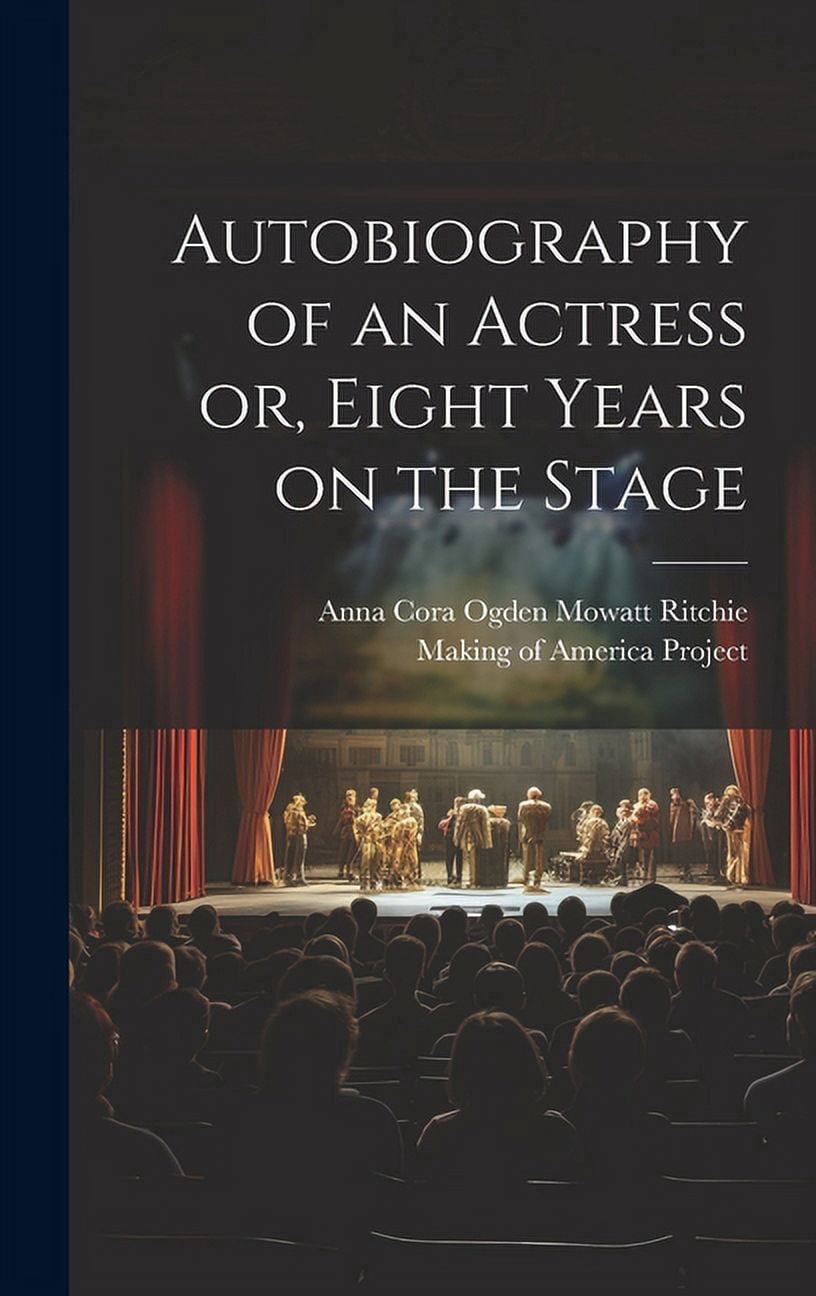 Autobiography of an Actress [electronic Resource] or, Eight Years on ...