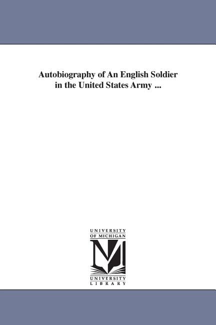 Autobiography of an English soldier in the United States Army ...