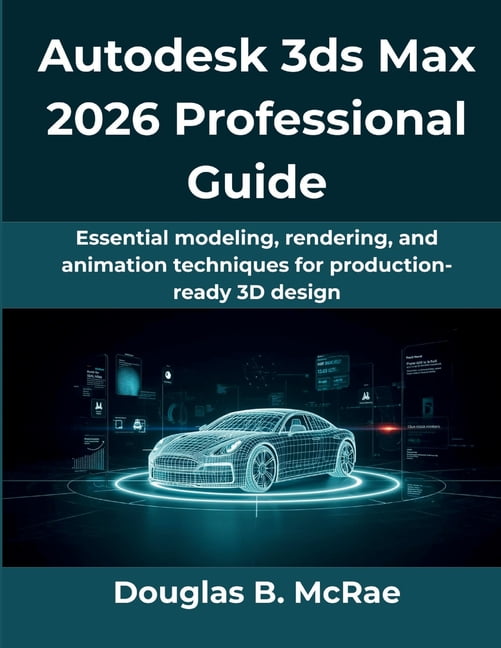 Practical Guide Autodesk 3ds Max 2026 Professional Guide: Essential ...