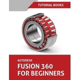 Autodesk Fusion 360 For Beginners: Part Modeling, Assemblies, and ...