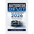 Autodesk Revit for Beginners 2026: A Step-by-Step Guide to BIM Modeling ...