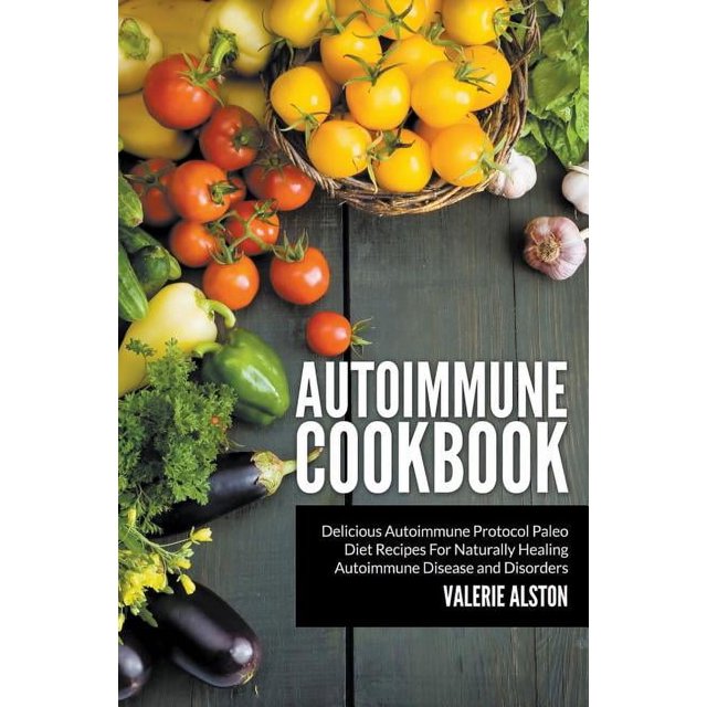 Autoimmune Cookbook: Delicious Autoimmune Protocol Paleo Diet Recipes ...