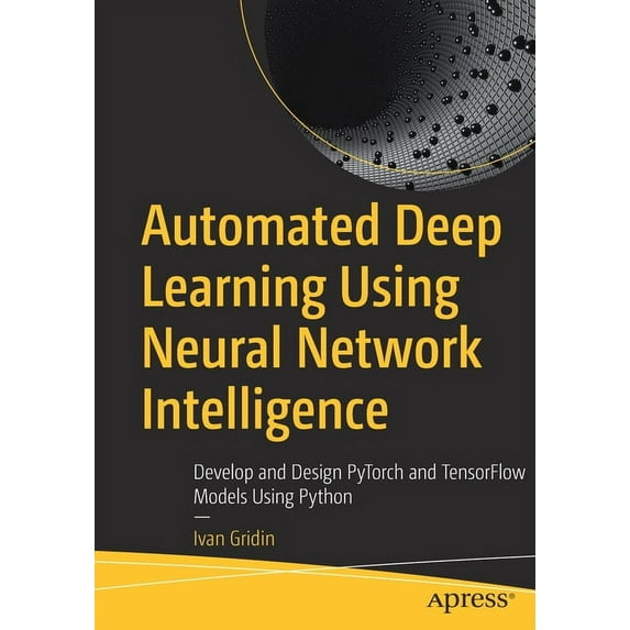 Automated Deep Learning Using Neural Network Intelligence: Develop and Design Pytorch and ...