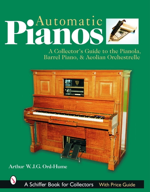 Automatic Pianos: A Collector's Guide to the Pianola, Barrel Piano ...