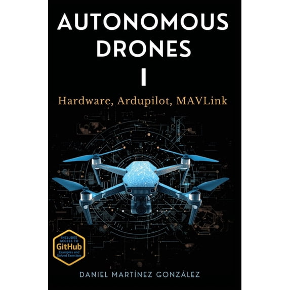 Autonomous Drones Autonomous Drones I: Hardware, Ardupilot, MAVLink ...