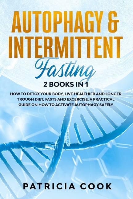 Autophagy and Intermittent Fasting 2 books in 1: How to DETOX your BODY, Live Healthier and ...