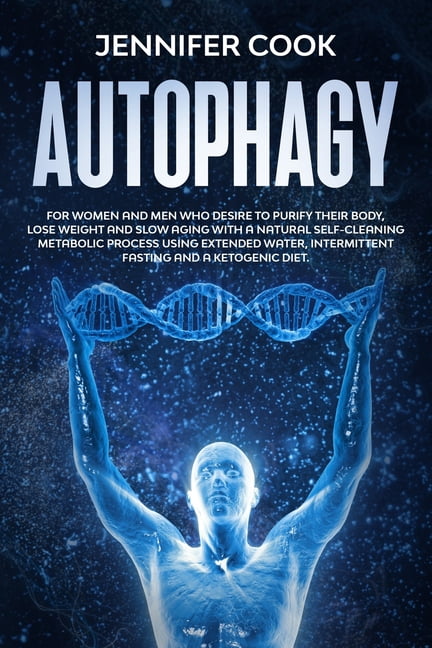 Autophagy: For Women and Men who Desire to Purify their Body, Lose ...