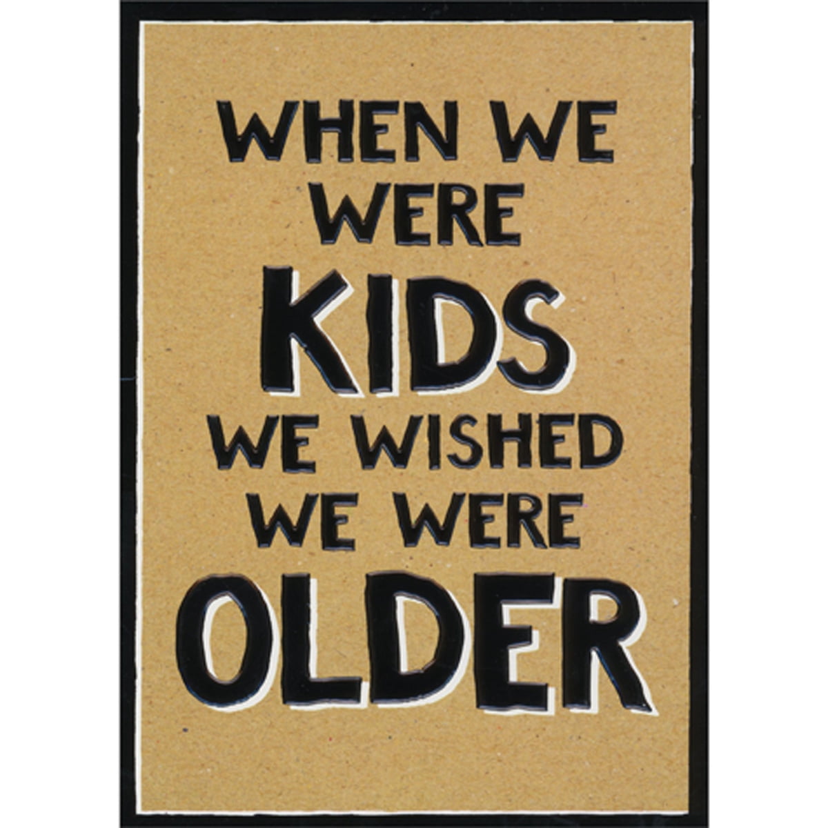 Avanti Press When We Were Kids We Wished We Were Older: Embossed Black ...