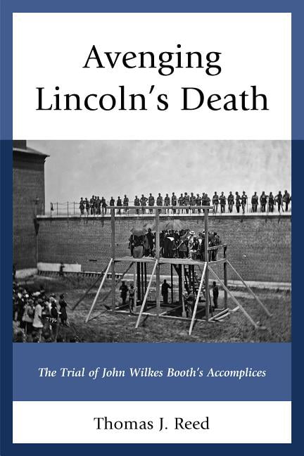 Avenging Lincoln's Death: The Trial of John Wilkes Booth's Accomplices ...