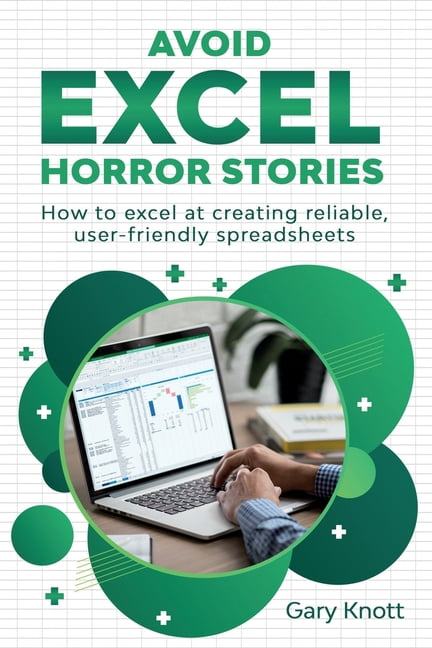 Avoid Excel Horror Stories: How to excel at creating reliable, user ...