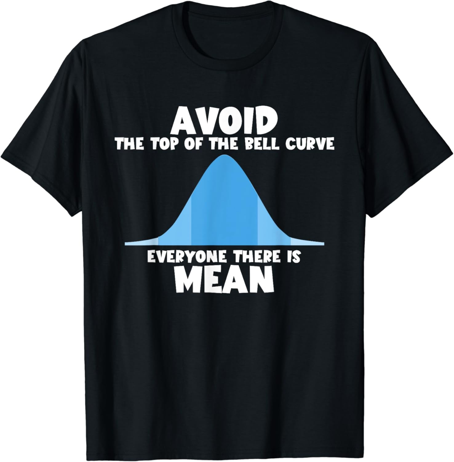 Avoid The Top Of Bell Curve They're Mean Statistics APSTATS T-Shirt ...