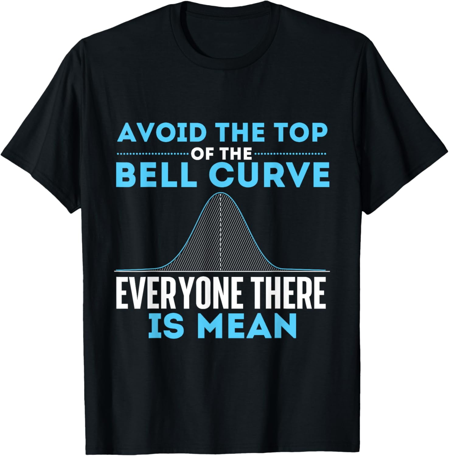 Avoid The Top Of The Bell Curve - Data Scientist Statistics T-Shirt ...
