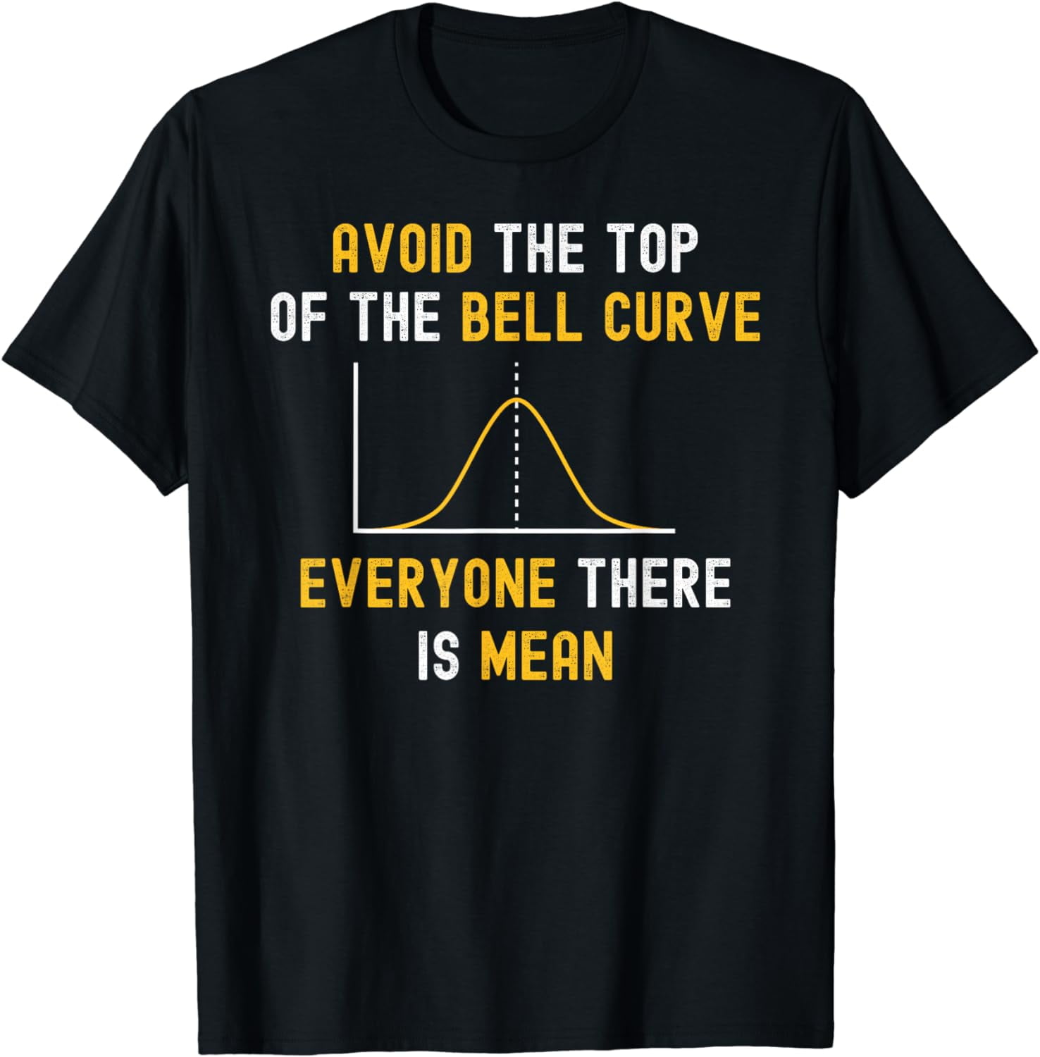 Avoid The Top Of The Bell Curve Mean - Funny Data Analyst T-Shirt ...
