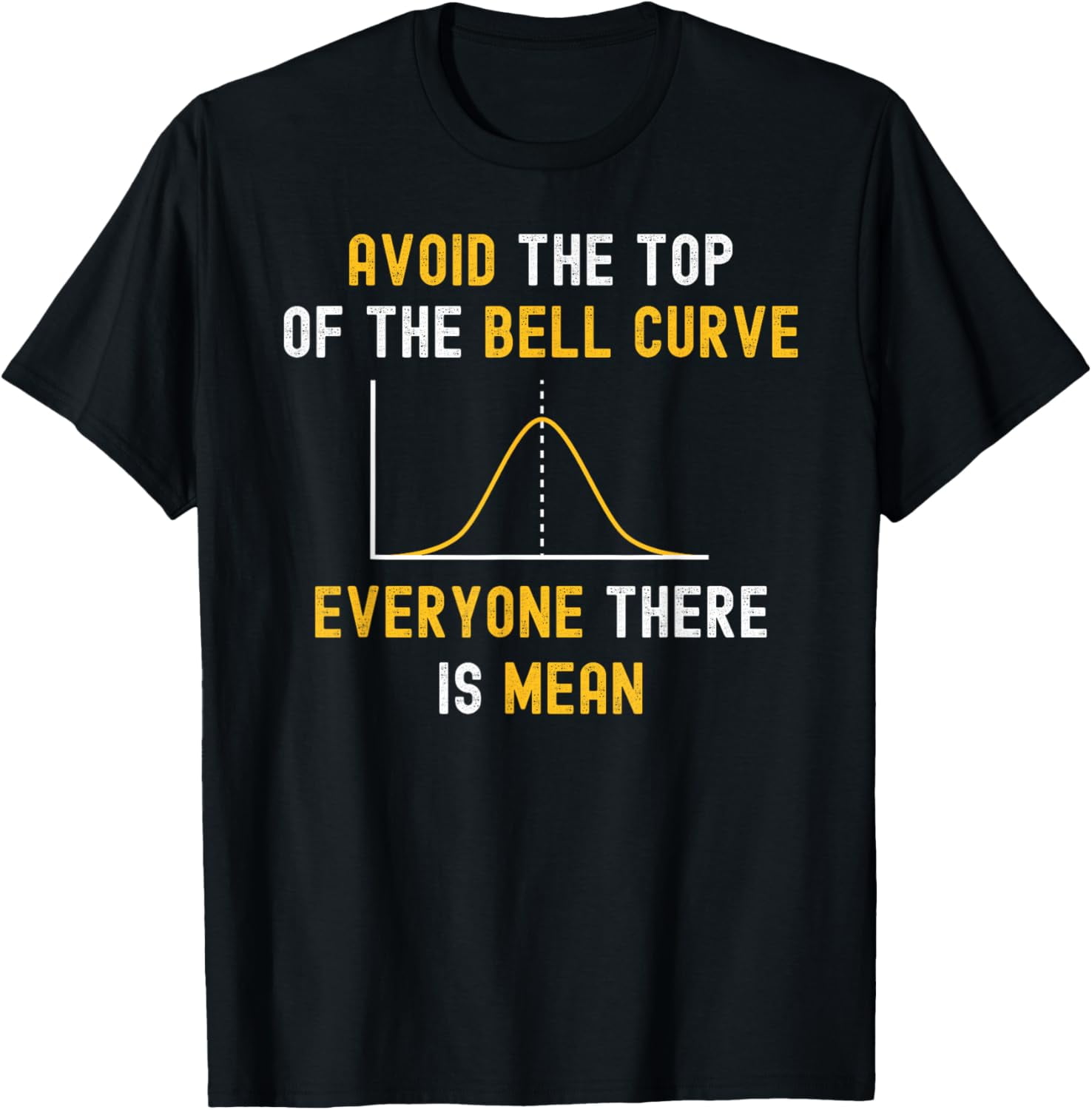 Avoid The Top Of The Bell Curve Mean - Funny Data Analyst T-Shirt ...