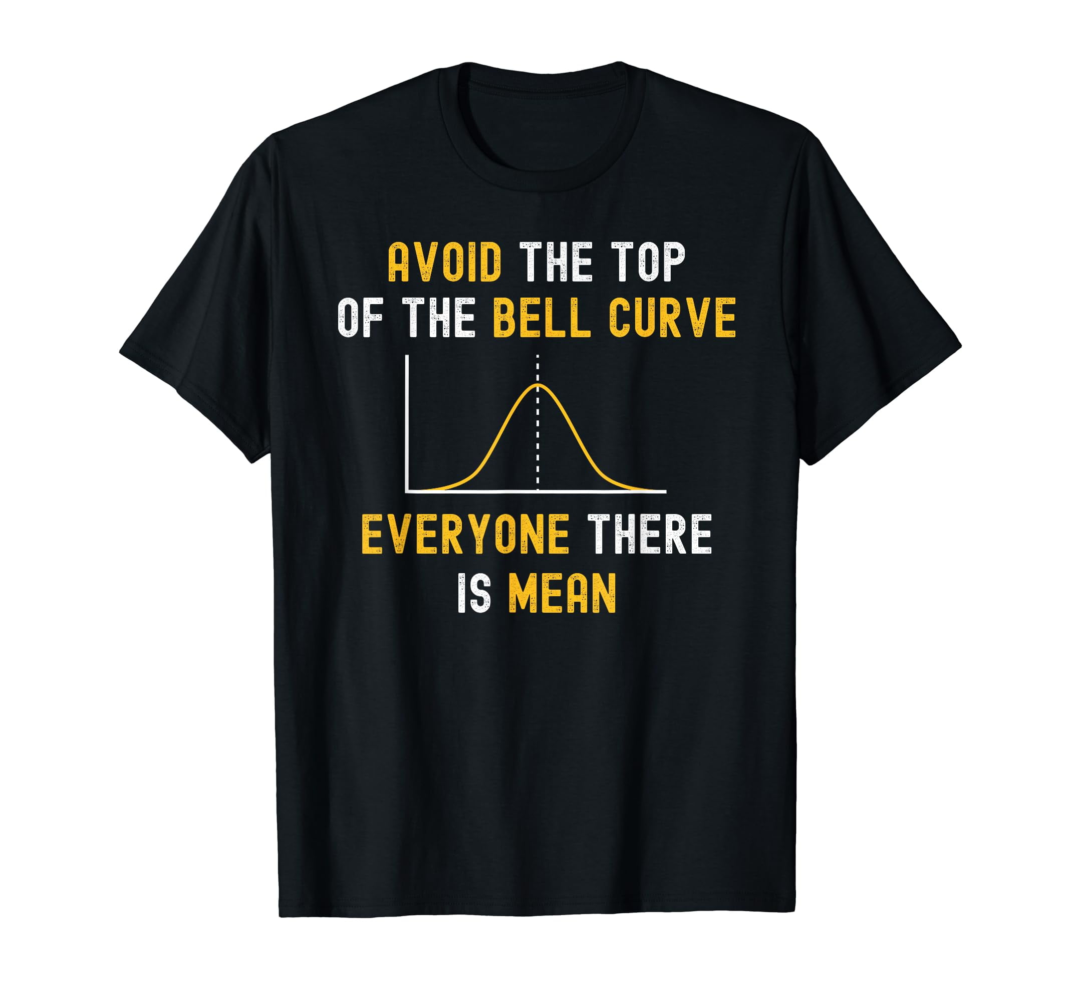Avoid The Top Of The Bell Curve Mean - Funny Data Analyst T-Shirt ...