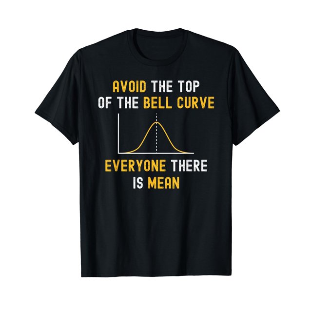 Avoid The Top Of The Bell Curve Mean - Funny Data Analyst T-Shirt ...