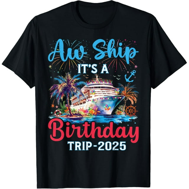 Aw Ship Its A Birthday Trip 2025 Cruise Family Vacation Trip T-Shirt ...