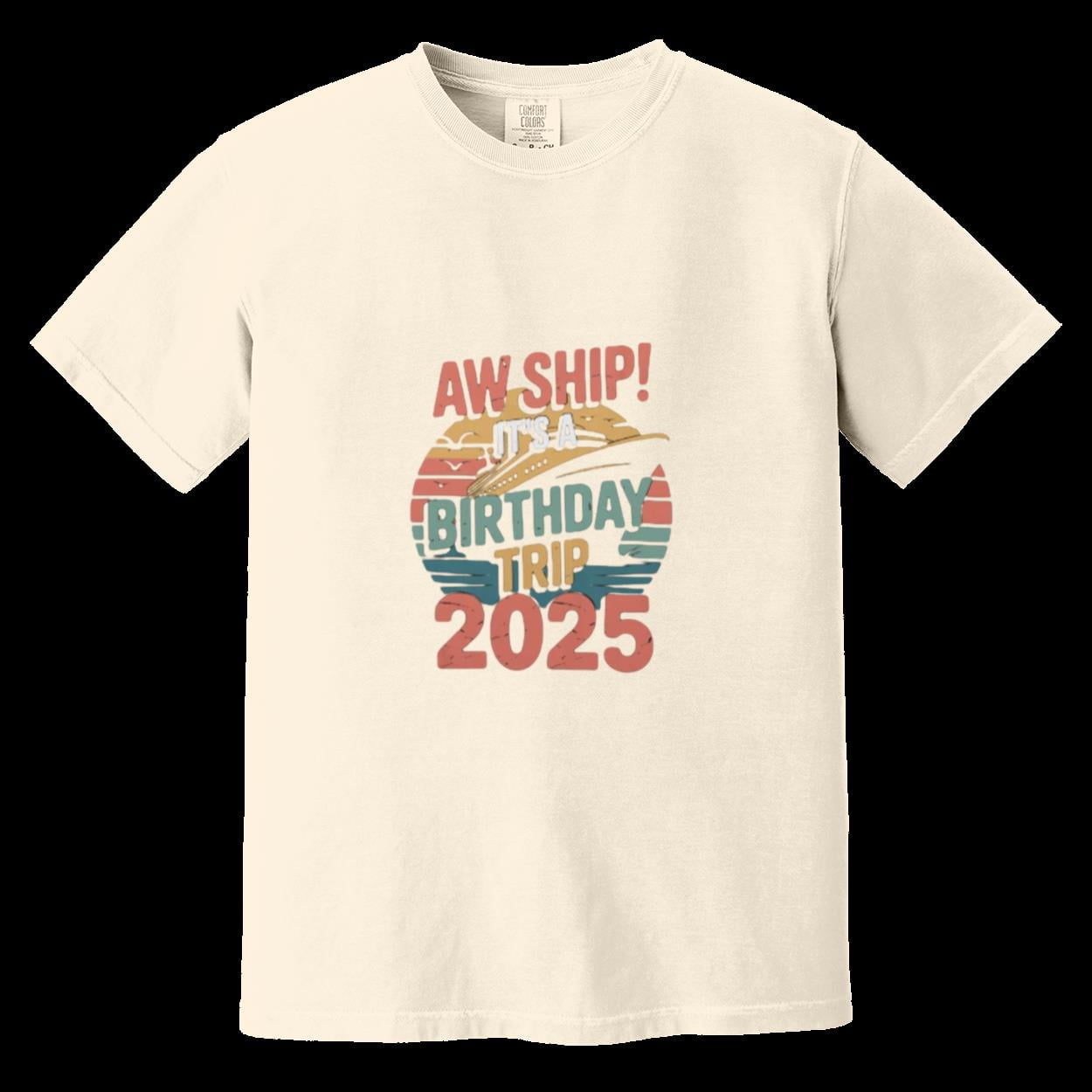 Aw Ship Its A Birthday Trip For The Year 2025 Fun Comfort Color T-Shirt ...