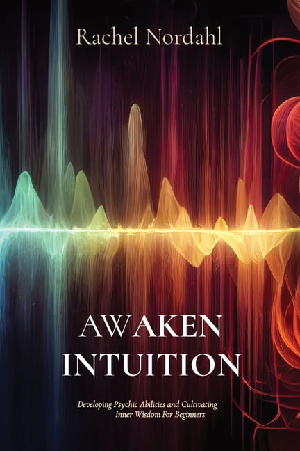Awaken Intuition: Developing Psychic Abilities and Cultivating Inner ...