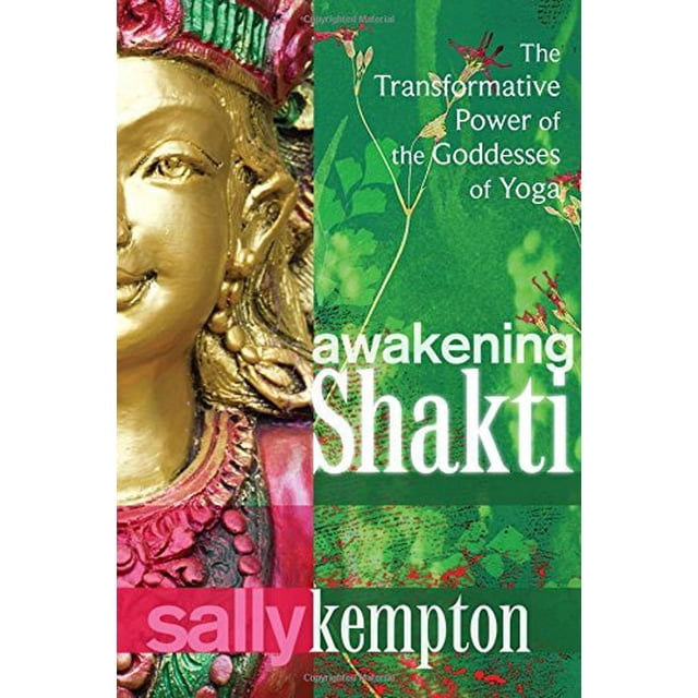 Awakening Shakti : The Transformative Power of the Goddesses of Yoga ...