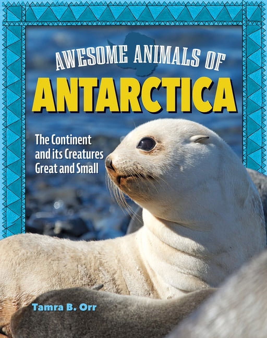 Awesome Animals of Antarctica: The Continent and Its Creatures Great ...