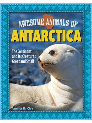 Awesome Animals of Antarctica : The Continent and Its Creatures Great ...