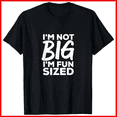 Awesome Big Tall Shirt I Am Not Big I Am Fun Sized Humor Unisex T-Shirt ...