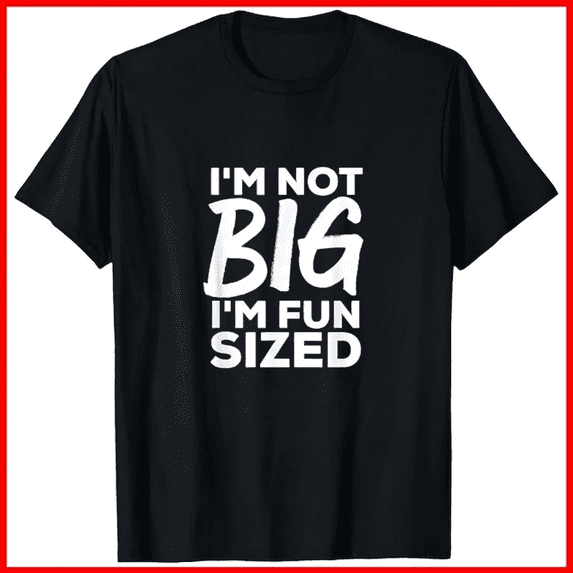 Awesome Big Tall Shirt I Am Not Big I Am Fun Sized Humor Unisex T-Shirt ...