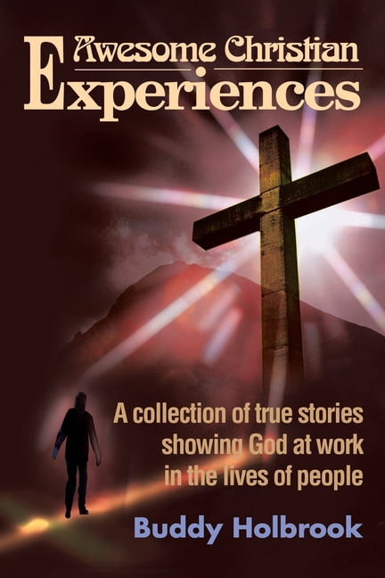 Awesome Christian Experiences: A Collection of True Stories Showing God ...