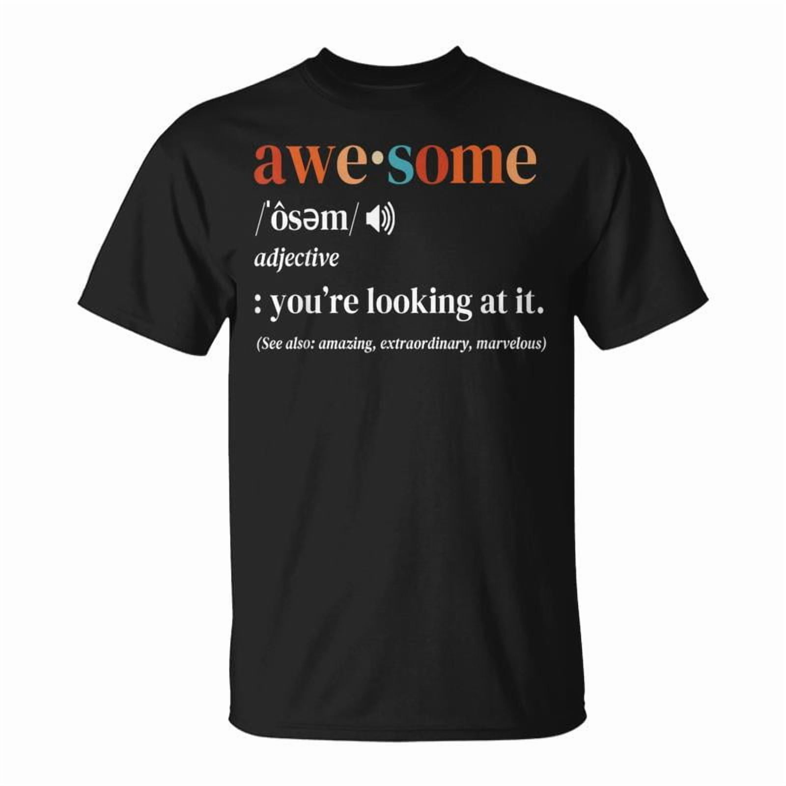 Awesome Definition Youre Looking At It Im Awesome TShirt - Walmart.com