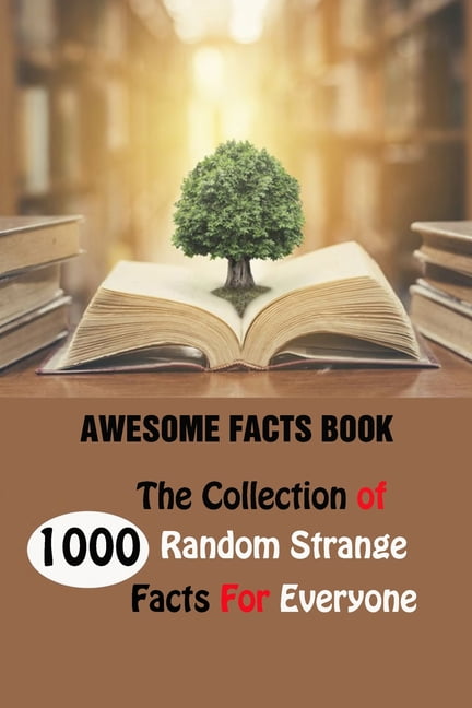 Awesome Facts Book: The Collection of 1000 Random Strange Facts For ...