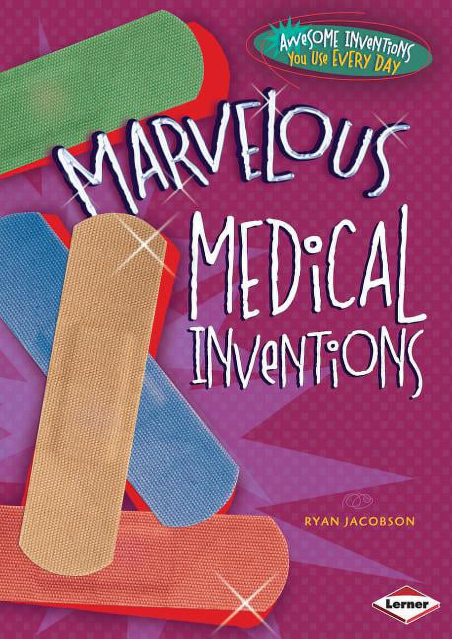 Awesome Inventions You Use Every Day: Marvelous Medical Inventions ...