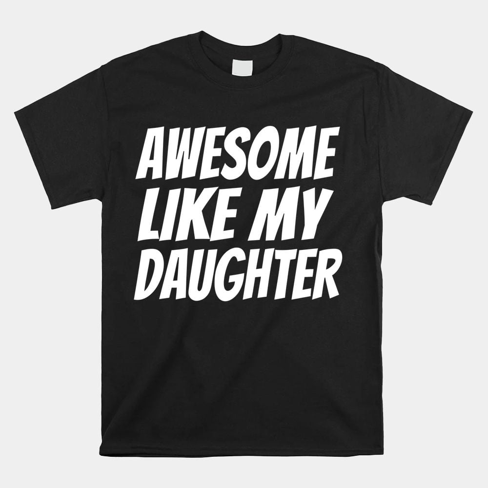 Awesome Like My Daughter Funny Dad Sarcastic Parent Typography Unisex T ...