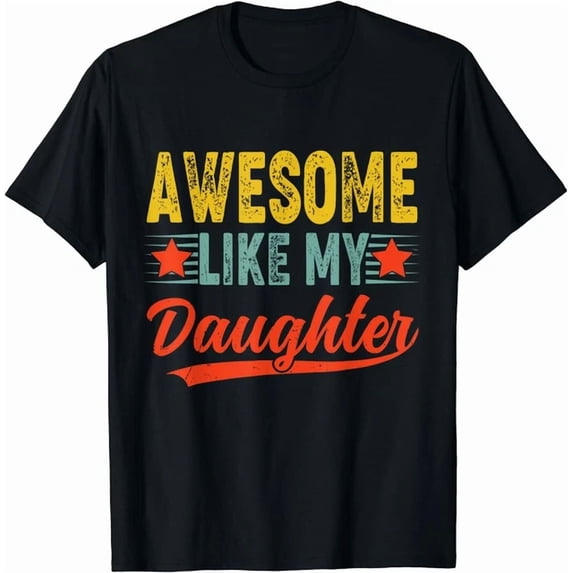 Awesome Like My Daughter Happy Father'S Day Gift Unisex S-5XL T-Shirt ...