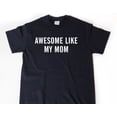 Awesome Like My Mom Tshirt Mom Shirt Funny Parent Tee Shirt Gift For ...