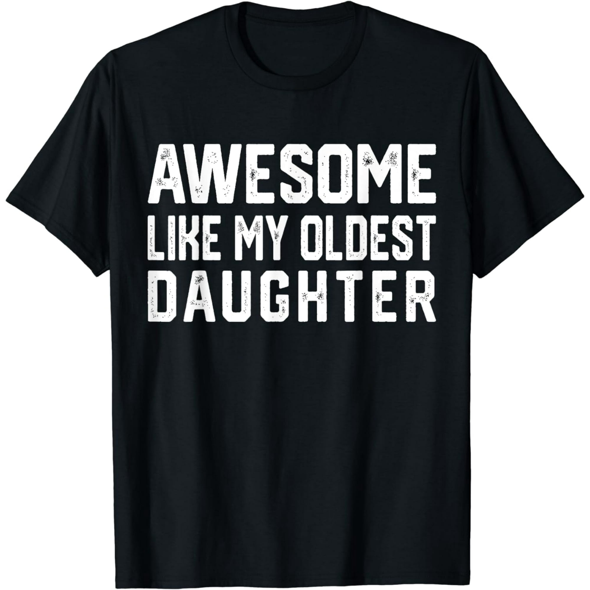 Awesome Like My Oldest Daughter | Funny Father Mom Dad Joke T-Shirt ...