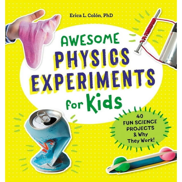 Awesome Physics Experiments for Kids : 40 Fun Science Projects and Why ...