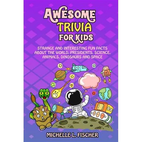 Awesome Trivia for Kids: Strange and Interesting Fun Facts about the ...