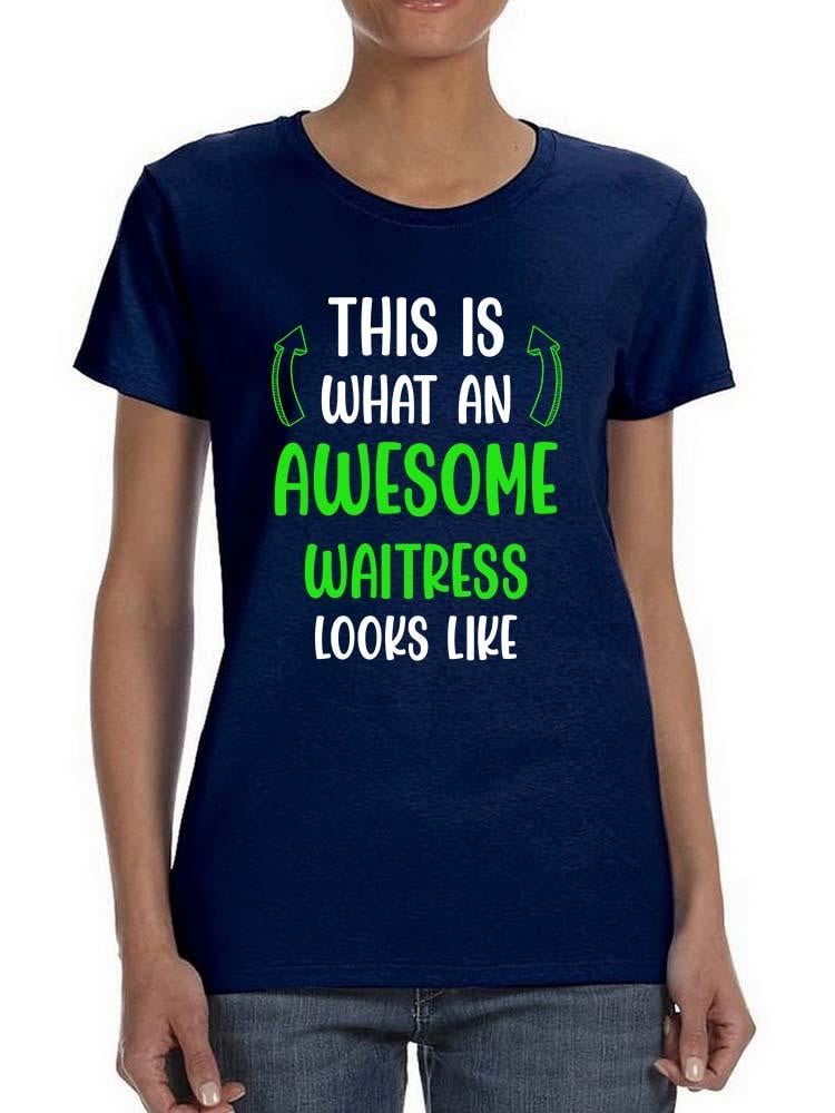 Awesome Waitress Looks Like T-Shirt Women -Smartprints Designs, Female ...