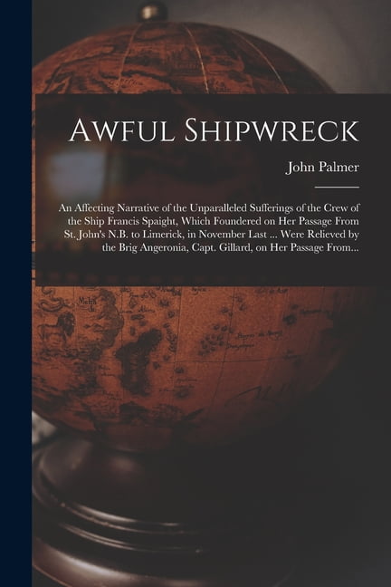 Awful Shipwreck [microform]: an Affecting Narrative of the Unparalleled ...