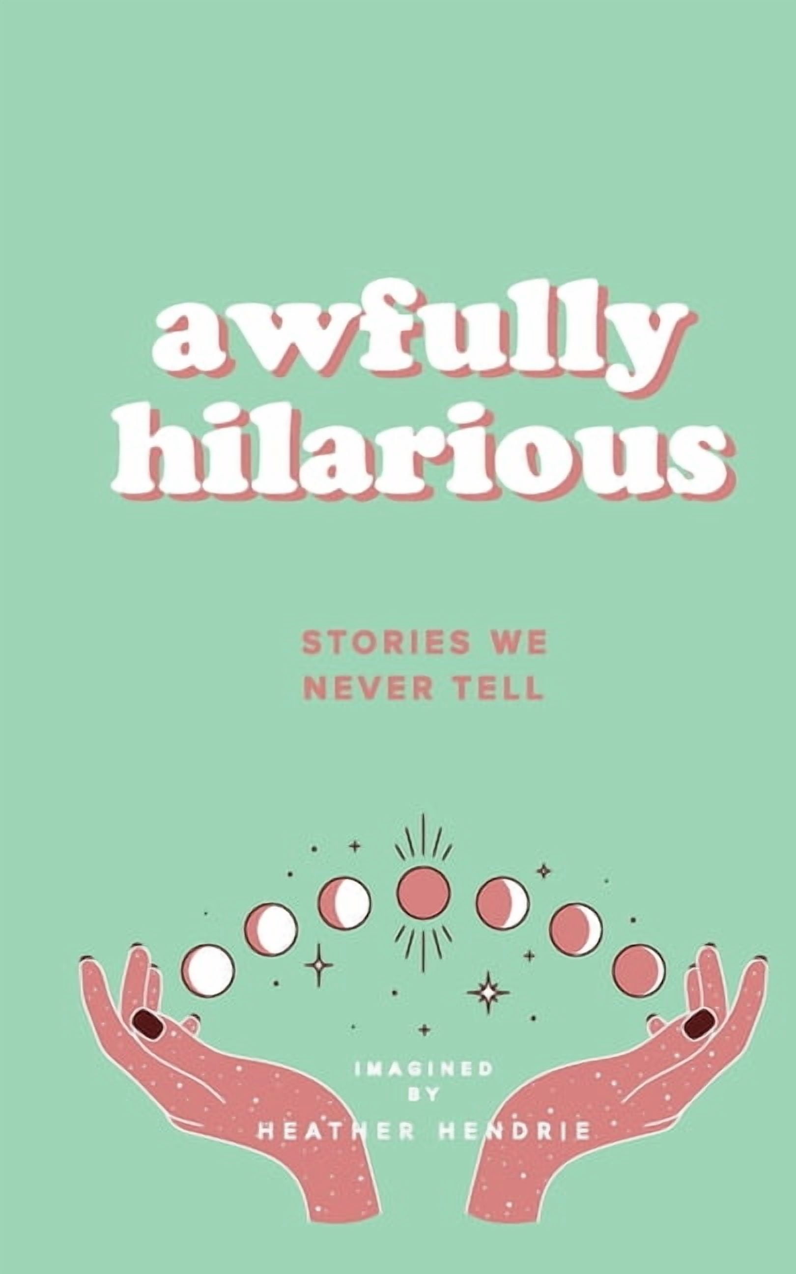 Awfully Hilarious awfully hilarious stories we never tell: stories we ...