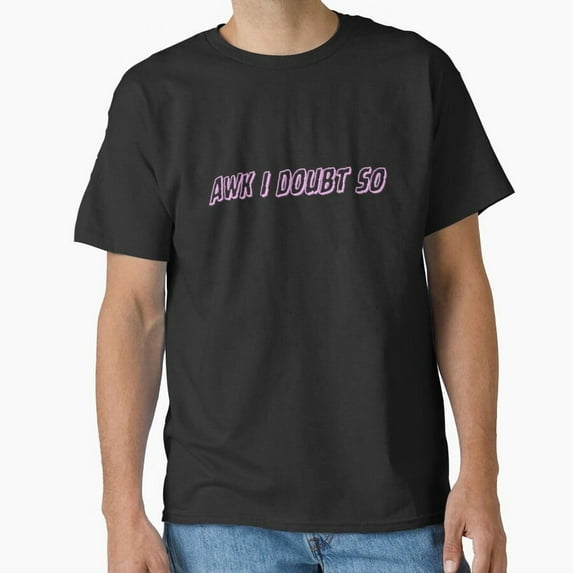 Awk I Doubt So Funny Sarcastic Quote H3815 T-Shirt, for Men and Women ...